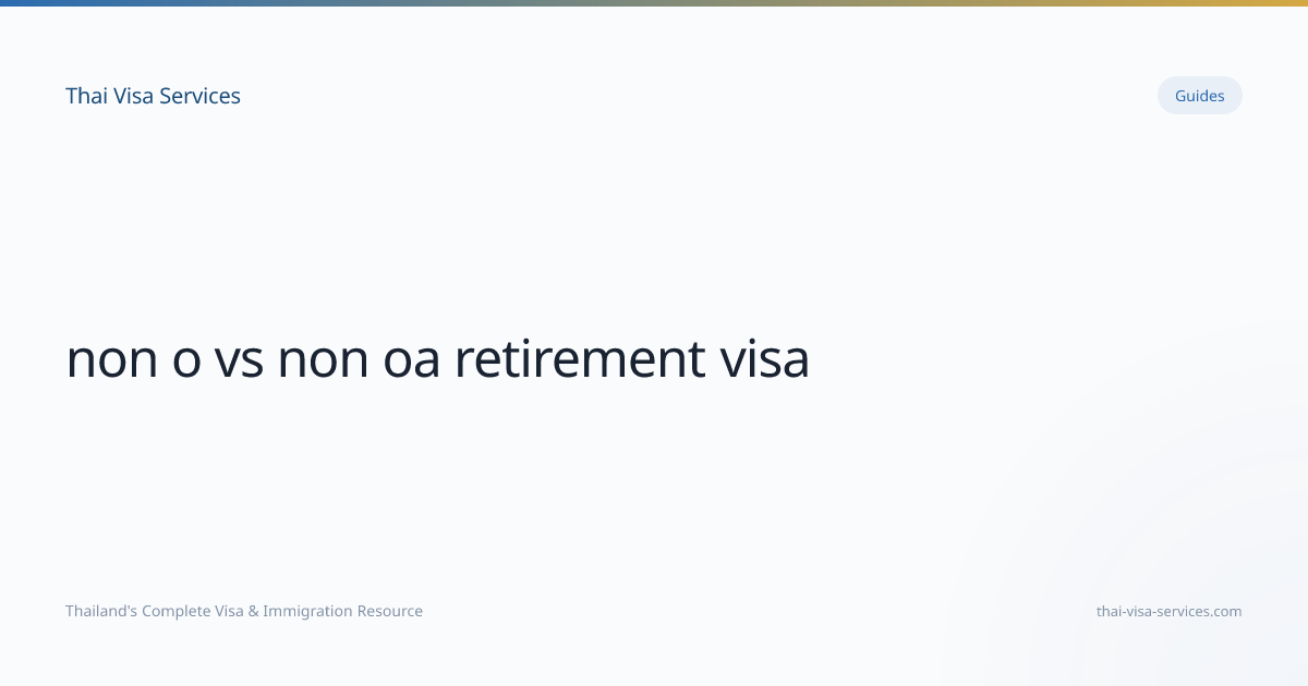 Non-O vs Non-O-A Retirement Visa: Which to Choose | Thai Visa Services